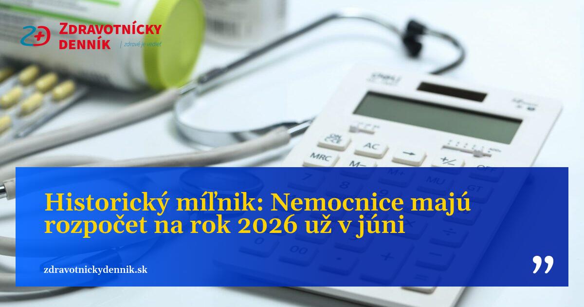 Historický míľnik: Nemocnice majú rozpočet na rok 2026 už v júni ...