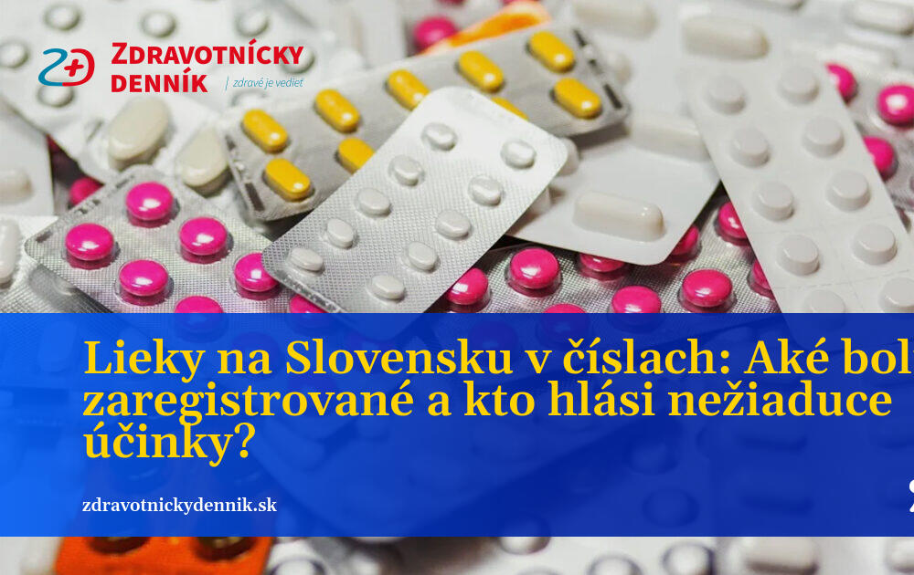 Lieky na Slovensku v číslach: Aké boli zaregistrované a kto hlási ...
