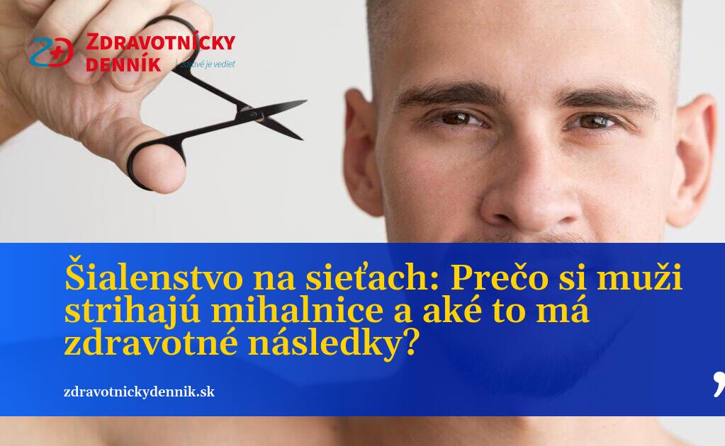 Šialenstvo na sieťach: Prečo si muži strihajú mihalnice a aké to má ...