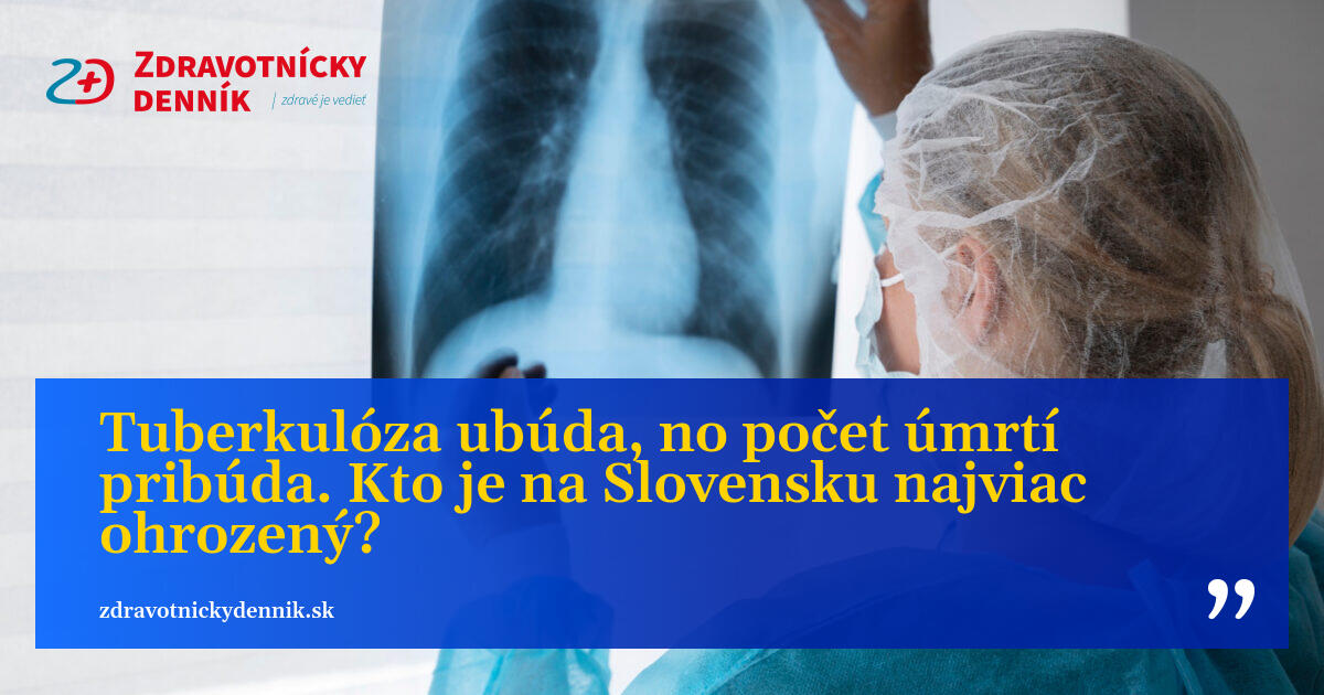 Tuberkulóza ubúda, no počet úmrtí pribúda. Kto je na Slovensku najviac ...