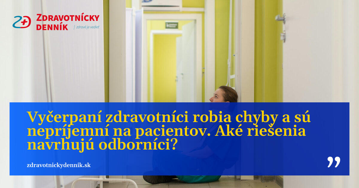 Vyčerpaní zdravotníci robia chyby a sú nepríjemní na pacientov. Aké ...